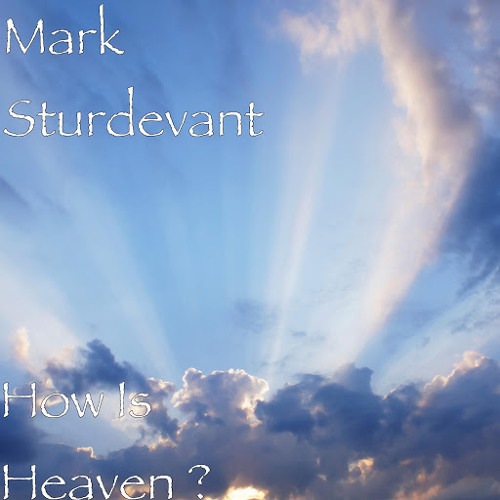 Stream HOW IS HEAVEN ? by mark sturdevant | Listen online for free on ...