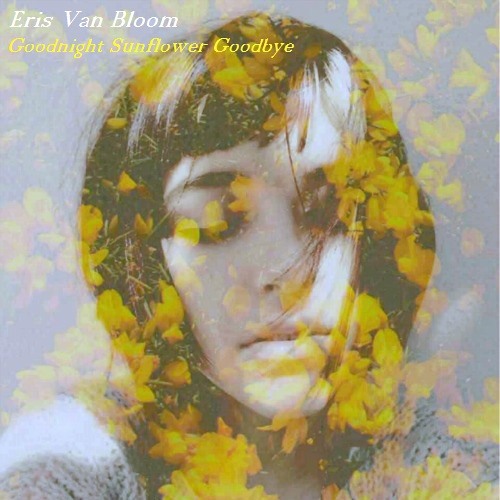 Stream Goodnight Sunflower Goodbye by Eris Van Bloom | Listen online ...
