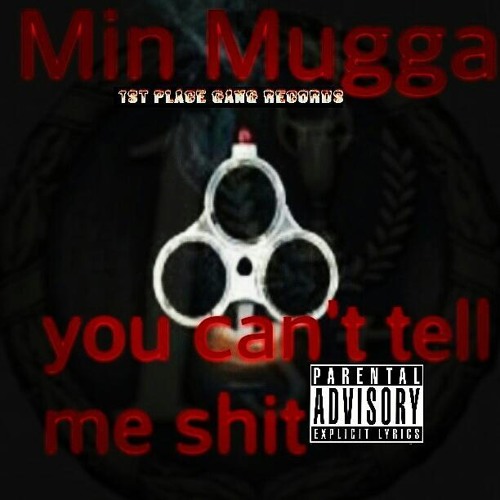 Stream MIN MUGGA YOU CAN'T TELL ME SHIT by 1stPlaceGangRecords | Listen ... Stream MIN MUGGA YOU CAN'T TELL ME SHIT by 1stPlaceGangRecords | Listen ...