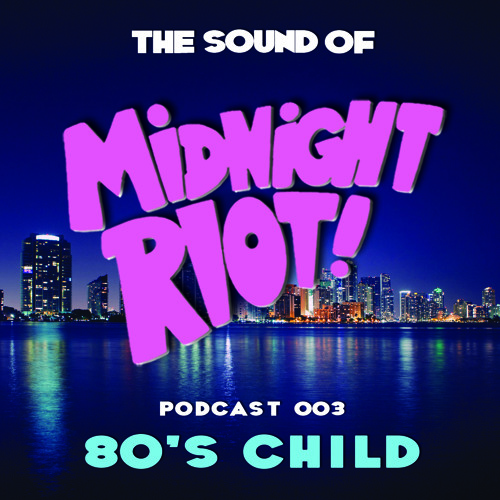 Stream THE SOUND OF MIDNIGHT RIOT! - Podcast 003 - 80s Child by ...