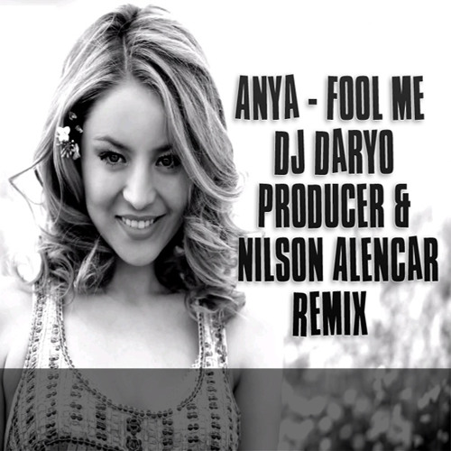 Stream Anya - Fool Me (Dj Daryo Producer & Nilson Alenca) [Remix] by Dj ...