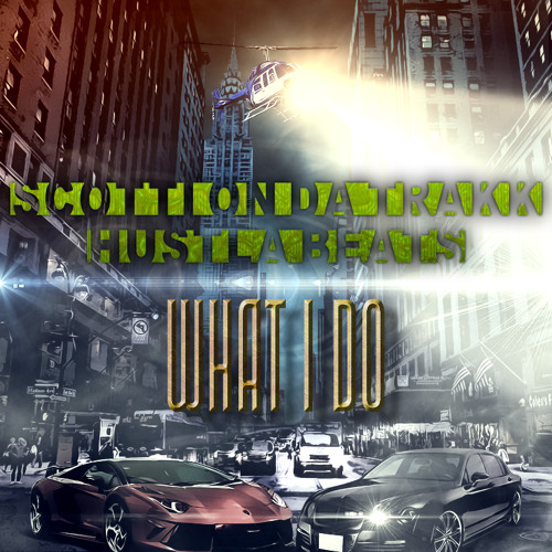 Stream Scotti On Da Trakk & HUSTLA BEATS - What I Do by Scotti On Da ...