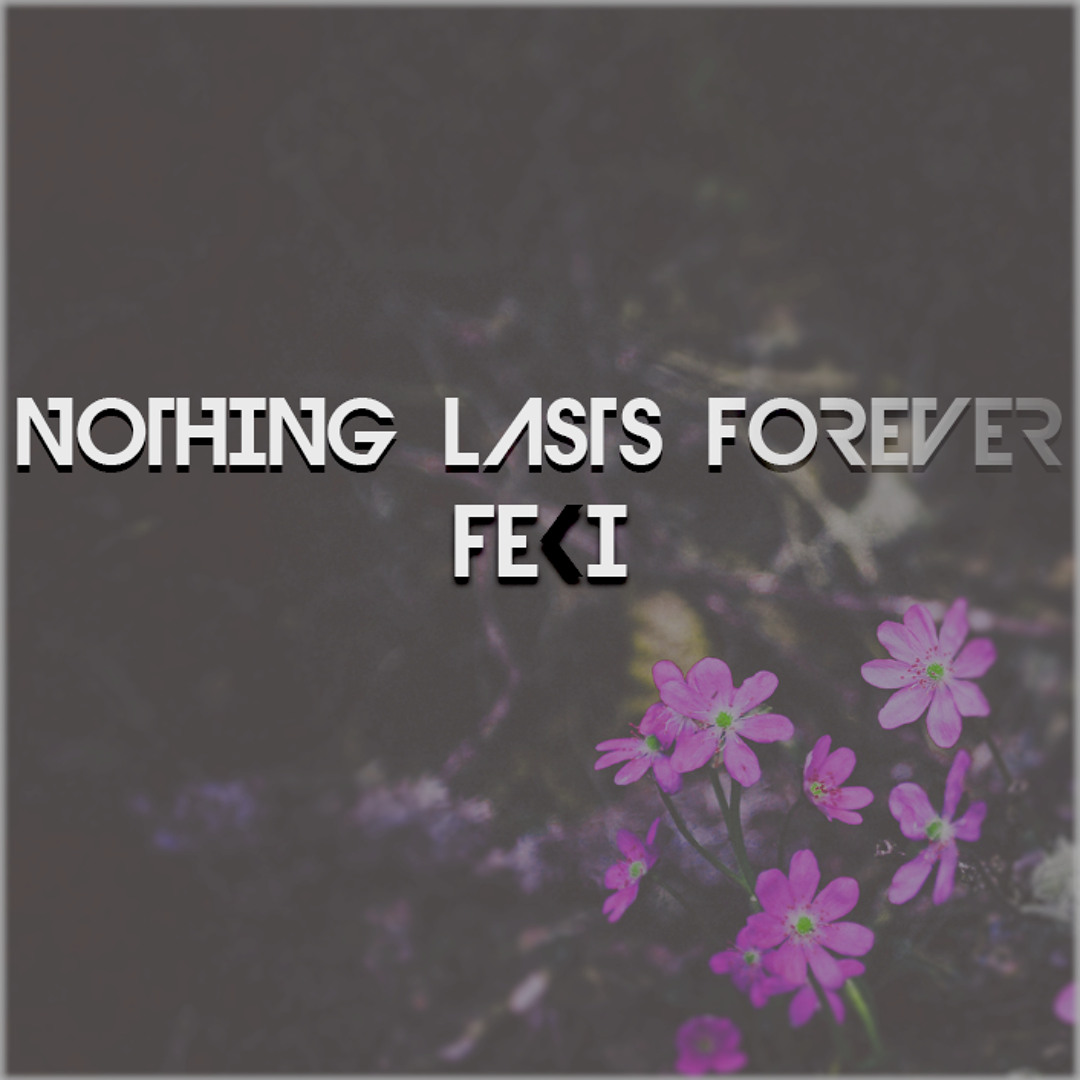 Stream Nothing Lasts Forever by Feki | Listen online for free on SoundCloud