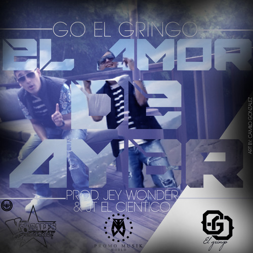 Stream El Amor De Ayer- G.O El Gringo (Prod. By Jey Wonder Y Jt. El ...
