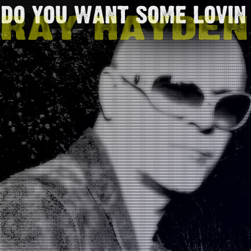 Stream DO YOU WANT SOME LOVIN - RAY HAYDEN by Opaz Multimedia | Listen ...