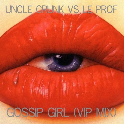 Stream UNCLE CRUNK vs LE PROF - GOSSIP GIRL (VIP Mix) [Preview] by ...