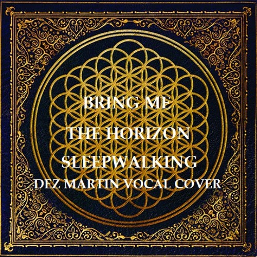 Stream Bring Me The Horizon - Sleepwalking [Vocal Cover] by Dez Martin ...