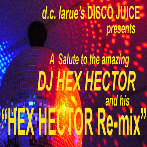 Stream Disco Juice Salutes DJ HEX HECTOR and his amazing "Hex Hector ...