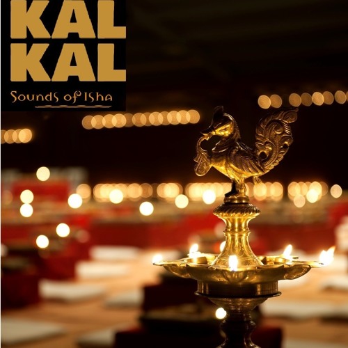Stream Kal Kal by Sounds of Isha | Listen online for free on SoundCloud