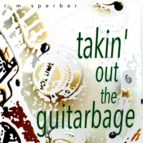 Stream Bob Sperber | Listen to Takin' out the Guitarbage (the ...