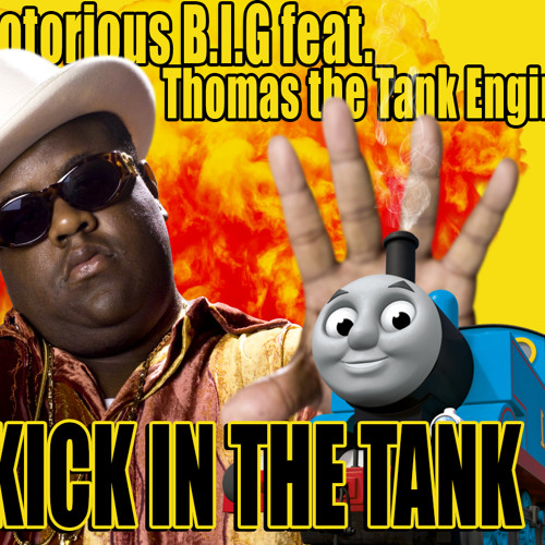 Stream Notorious B.I.G feat.Thomas the Tank Engine - kick in the tank ...