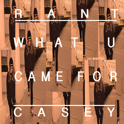 Stream Rant Casey | What U Came For by RANT CASEY (a.k.a. Force ...