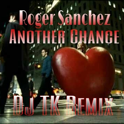 Stream Roger Sanchez - Another Chance DjTK Remix by Thomas K. Aka Dj TK ...