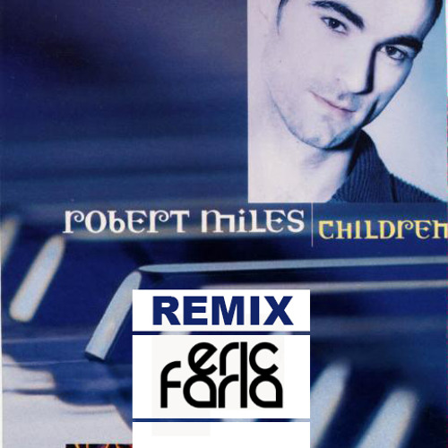 Stream Eric Faria Remix - Robert Miles - Children ... Stream Eric Faria Remix - Robert Miles - Children ...