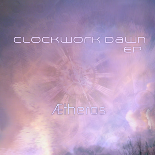 Stream Ætheros | Listen to Clockwork Dawn EP playlist online for free on SoundCloud