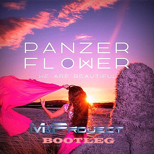 Stream Panzer Flower - We Are Beautiful (M&Project Bootleg)[BUY=FREE ...