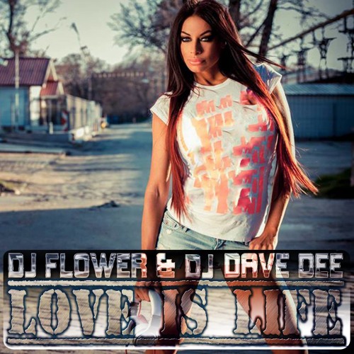 Stream Dj Flower & Dave Dee - Love Is Life (Original Mix) by Dj Flower ...