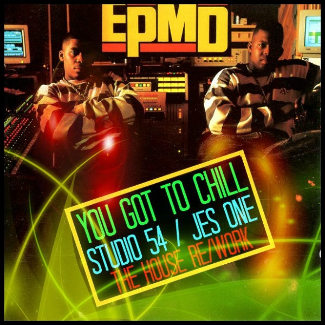 Stream EPMD YOU GOT TO CHILL STUDIO 54 JES ONE HOUSE RE WORK 2015 by DJ ...