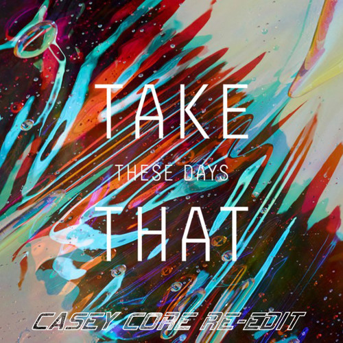 Stream Take That - These Days (Casey Core Re-Edit) SNIPPET by Casey ...