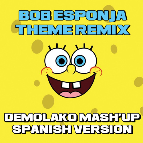 Stream Invader & Max Styler & Retrohandz - Bob Esponja Theme Remix (Demolako Mash'Up Spanish ...