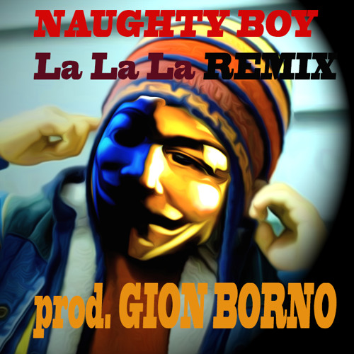 Stream NAUGHTY BOY - La La La Remix(prod. GION BORNO) by Gion Borno ...