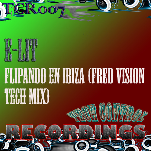 Stream TCR007 - E-Lit - Flipando En Ibiza (Fred Vision Tech Mix) Buy at ...