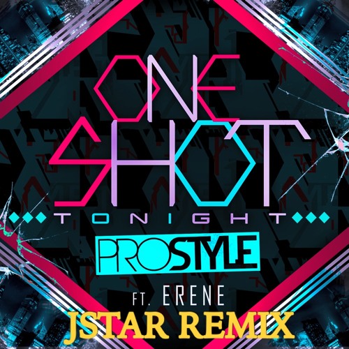 Stream ONE SHOT TONIGHT "JSTAR REMIX" FT. ERENE by PROSTYLE | Listen ...