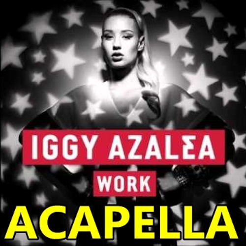 Stream Work - Iggy Azalea Acapella - Download Free by Studio Quality ...