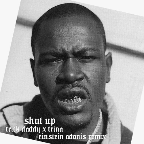 Stream Trick Daddy & Trina - Shut Up (Einstein Adonis Remix) by ...