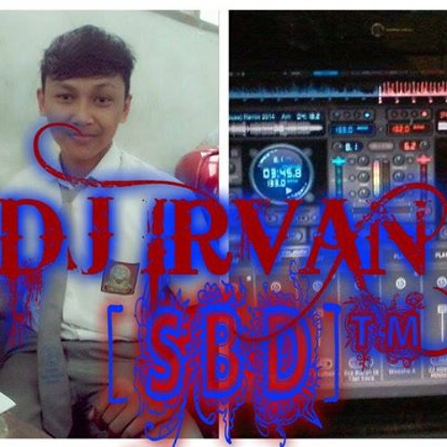 Stream DJ IRVAN SBD - FULL DJ REMIX TERBARU KOLEKSI IRVAN SBD 2015 by ...