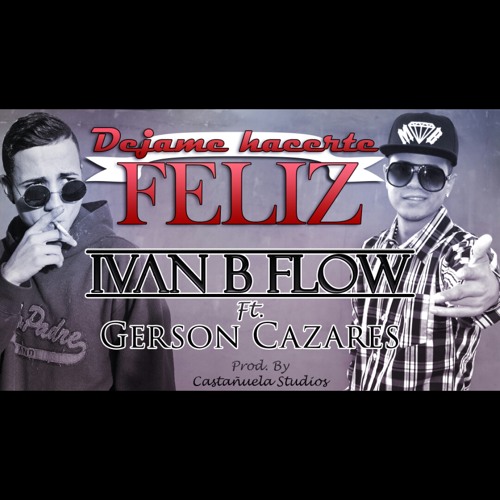 Stream Dejame Hacerte Feliz - Ivan B Flow Ft Gerson Cazares (REMIX) by Ivan B Flow | Listen ...