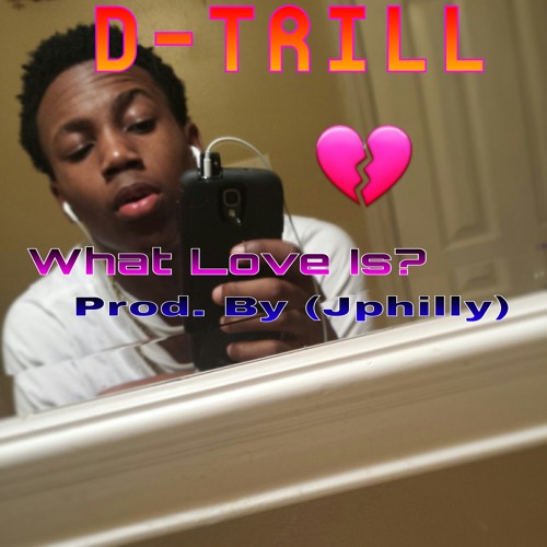 Stream D-Trill - What Love Is Prod. By. (Jphilly) by D-Trill5 | Listen online for free on SoundCloud