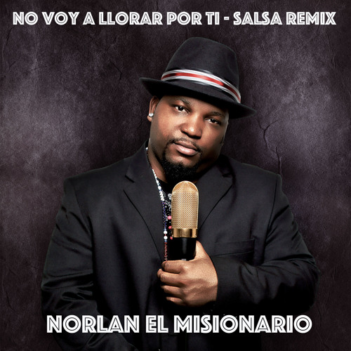 Stream Norlan El Misionario - No Voy A Llorar Por Ti (Salsa Remix) by ...