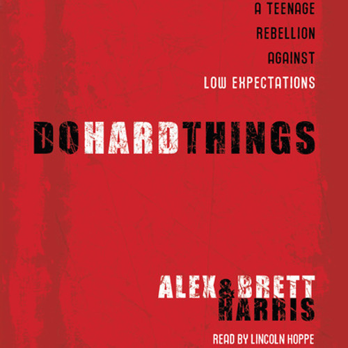 Stream Do Hard Things by Alex Harris, Brett Harris, read by Alex Harris ...