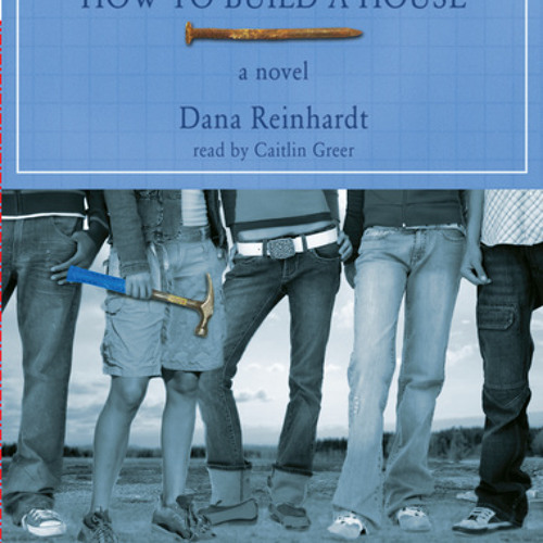 Stream How to Build a House by Dana Reinhardt, read by Caitlin Greer by ...