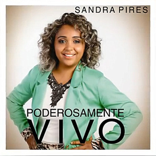 Stream Sandra Pires / Poderosamente Vivo / 2015 / Poderosamente Vivo by Klausdiasgospell ...