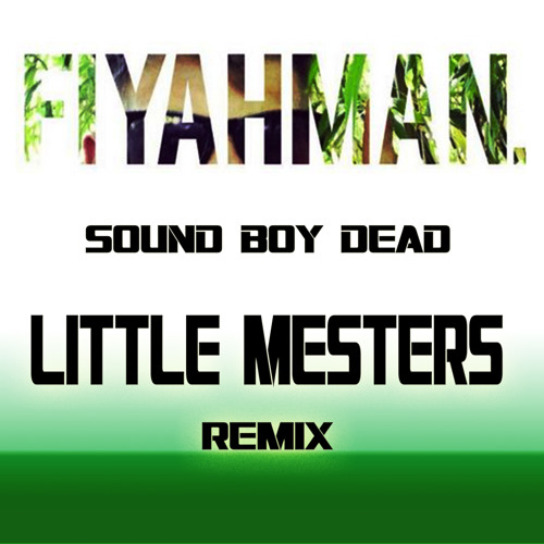 Stream Fiyahman - Soundboy Dead (Little Mesters Remix) by Little ...