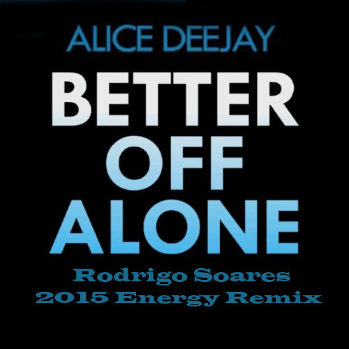Stream ALICE DEEJAY - BETTER OF ALONE 2K15 ( RODRIGO SOARES ENERGY MIX ...