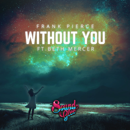 Stream Frank Pierce - Without You ft. Beth Mercer by SoundGlee | Listen ...