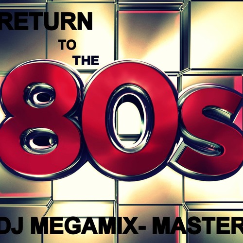 Stream DJ MegaMix - Master - Return To The 80s by themusicmaster ...