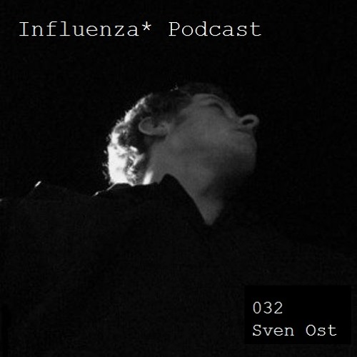 Stream Influenza* Podcast 032 - Sven Ost by INFLUENZA* music | Listen ...
