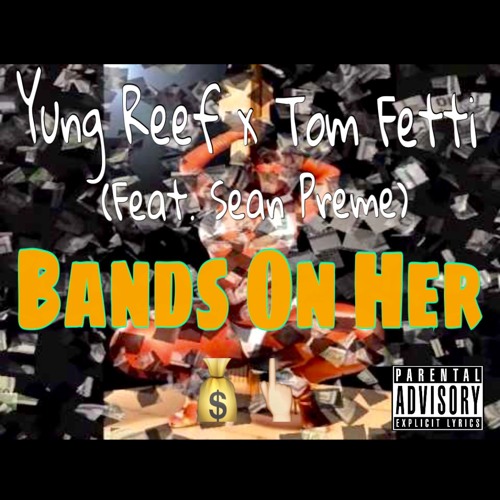 Stream Yung Reef X Tom Fetti Feat. Sean Preme ~ Bands On Her by TOM ...