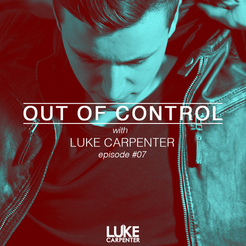 Stream Luke Carpenter - Out Of Control Episode 007 by Luke Carpenter ...