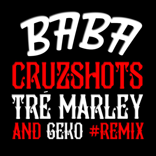 Stream CRUZSHOTS Feat. TRÉ MARLEY & GEKO - Baba Remix by ...