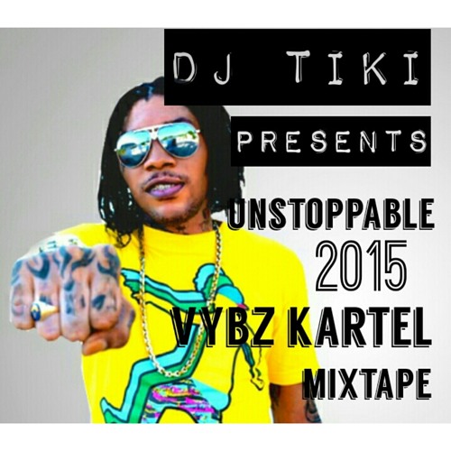 Stream DJ TIKI PRESENTS UNSTOPPABLE 2015 VYBZ KARTEL MIXTAPE by ...