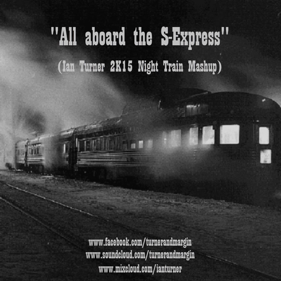 Stream All aboard the S-Express (2K15 Night train Mashup) by Turner and ...