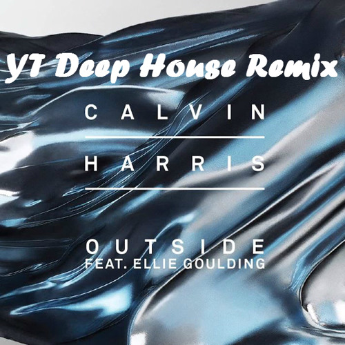 Stream Calvin Harris- Outside Ft. Ellie Goulding (YT Deep House Remix ...