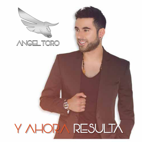 Stream Angel Toro - Y Ahora Resulta by Angel Toro Musica | Listen ...