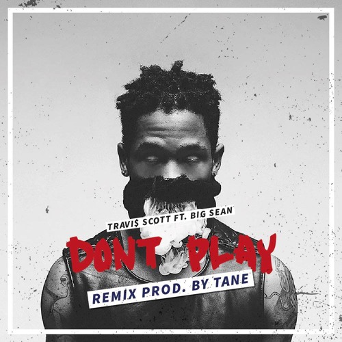 Stream Travi$ Scott Ft Big Sean - Don't Play (REMIX PROD. BY TANE) by ...