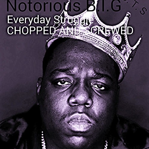 Stream Notorious B.I.G - Everyday Struggle Chopped & Screwed (D.T.S) by ...